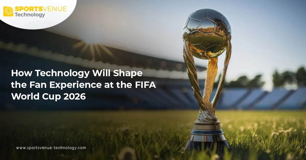 Tech & the Fan Experience at FIFA World Cup 2026